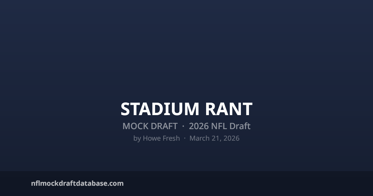Stadium Rant by Howe Fresh — 2026 NFL Mock Draft | NFL Mock Draft Database